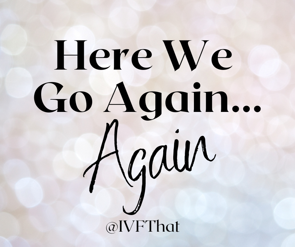 Here We Go Again… Again – IVF That