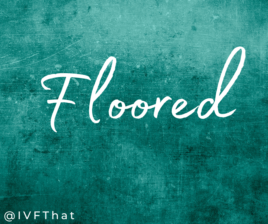 Floored – IVF That